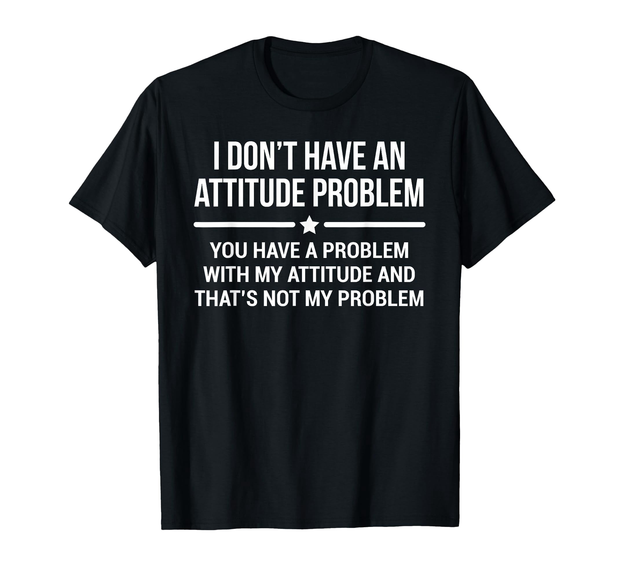 Funny Sarcasm Black T-Shirt with "I Don't Have an Attitude Problem ...