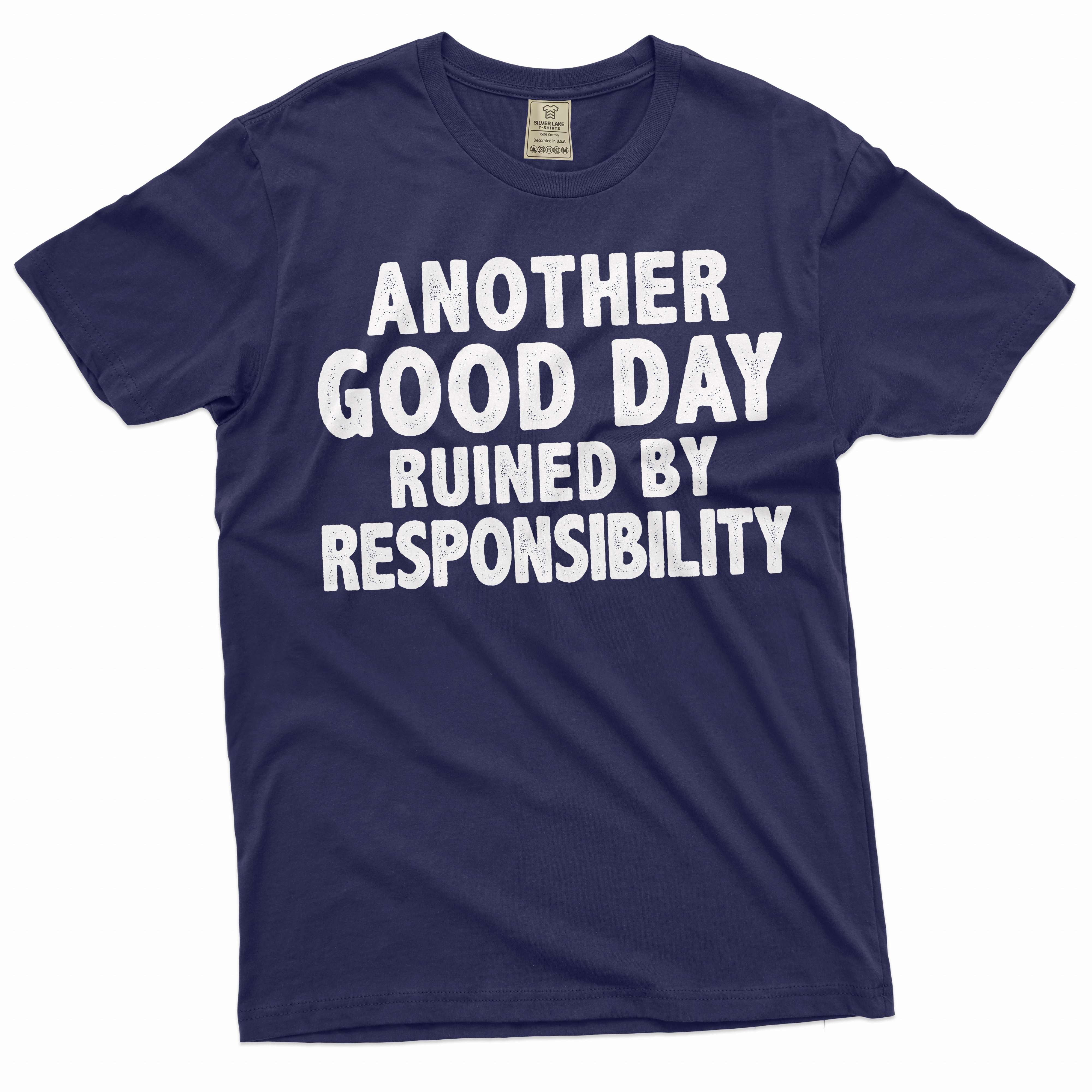 Funny Sarcasm T-shirt another good day ruined by responsibility Men's ...