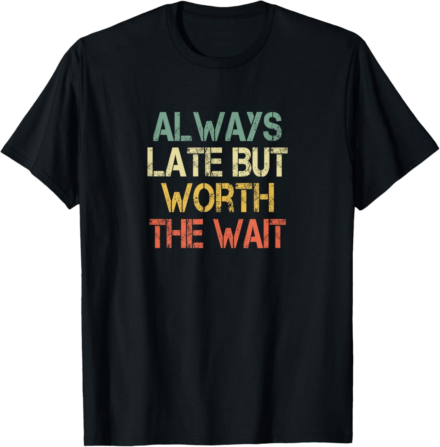 Funny Sarcastic Always Late But Worth The Wait Retro Womens T-Shirtmen ...