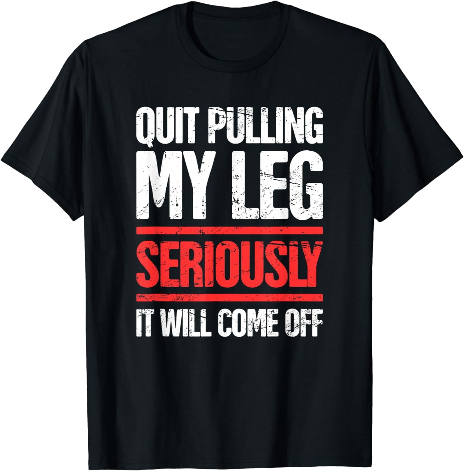 Funny Sarcastic Graphic Tee Quit Pulling My Leg Seriously It Will Come ...