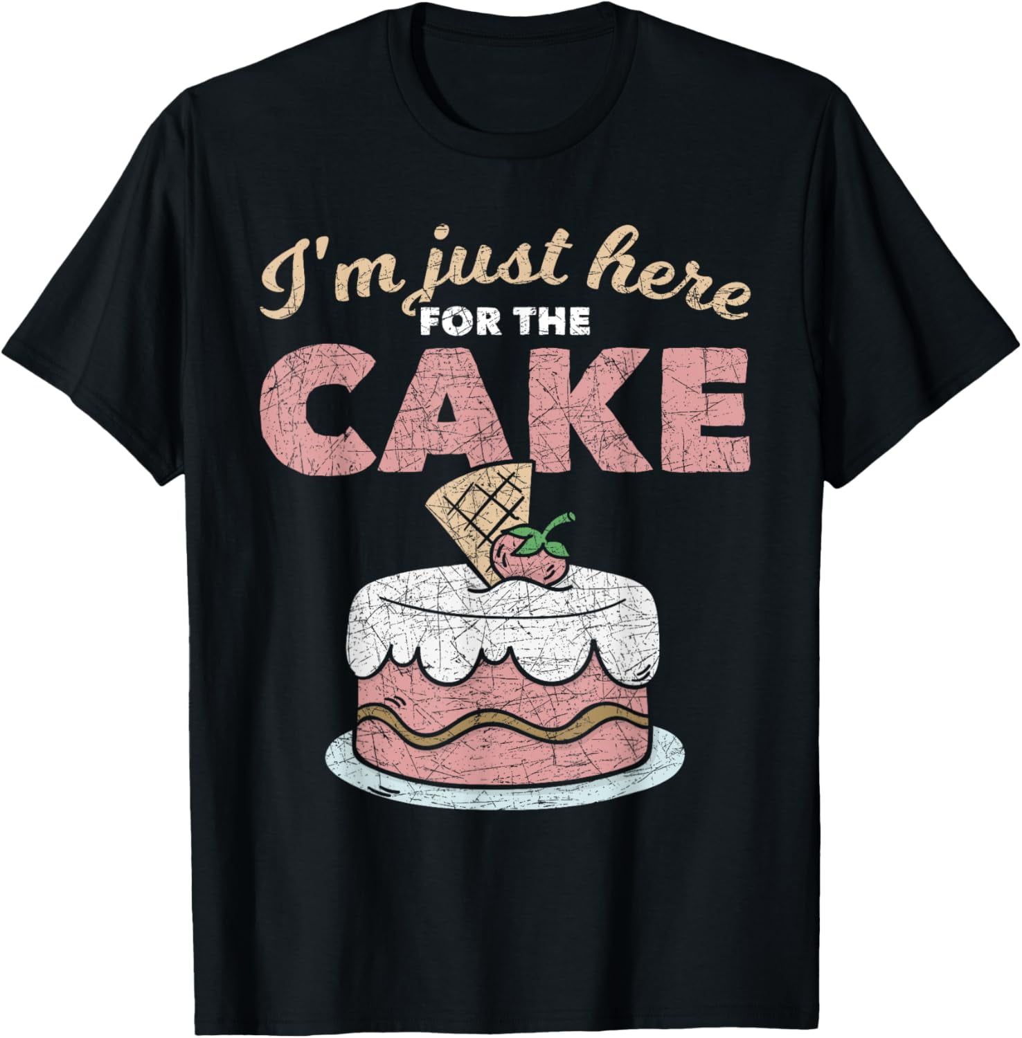 Funny Sarcastic Humor Cake Lover Im Just Here For The Cake T-Shirt01 ...