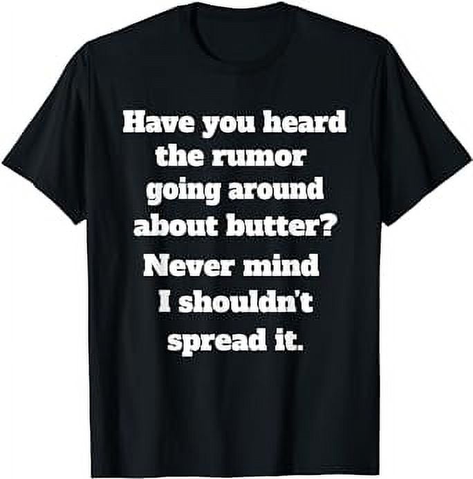 Funny Sarcastic Humor Have You Heard The Rumor Going Around T-Shirt ...