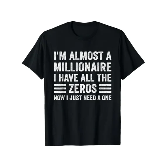 Funny Sarcastic "I'm Almost a Millionaire I Have All The Zeros" T-Shirt ...