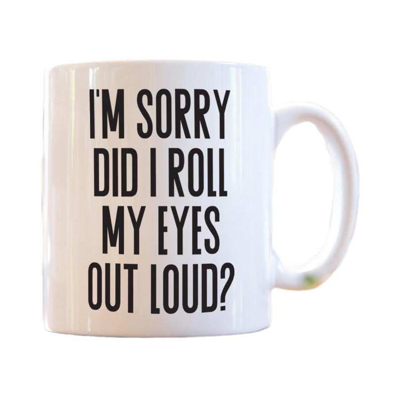 Funny Sarcastic Mug, I’m Sorry Did I Roll My Eyes Out Loud, Snarky ...