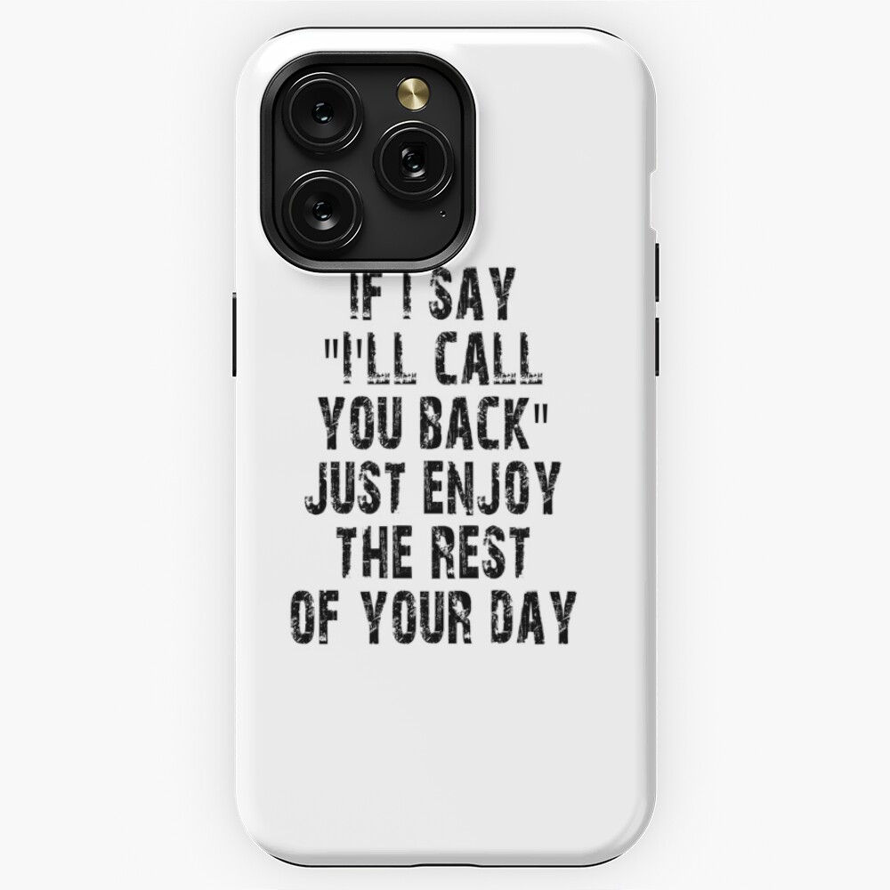 Funny Sarcastic Saying If I’ll Call You Back Enjoy the Rest of Your Day ...