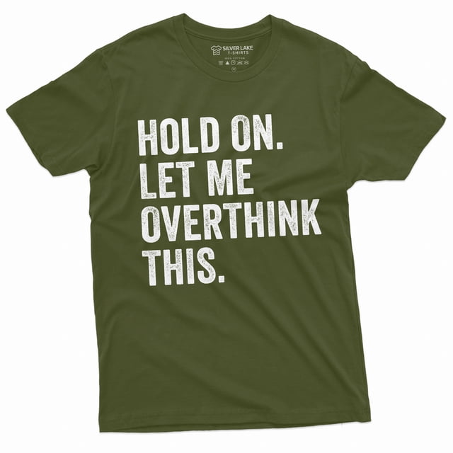 Funny Sarcastic Shirt Hold On Let Me Overthink This Mens Humorous ...