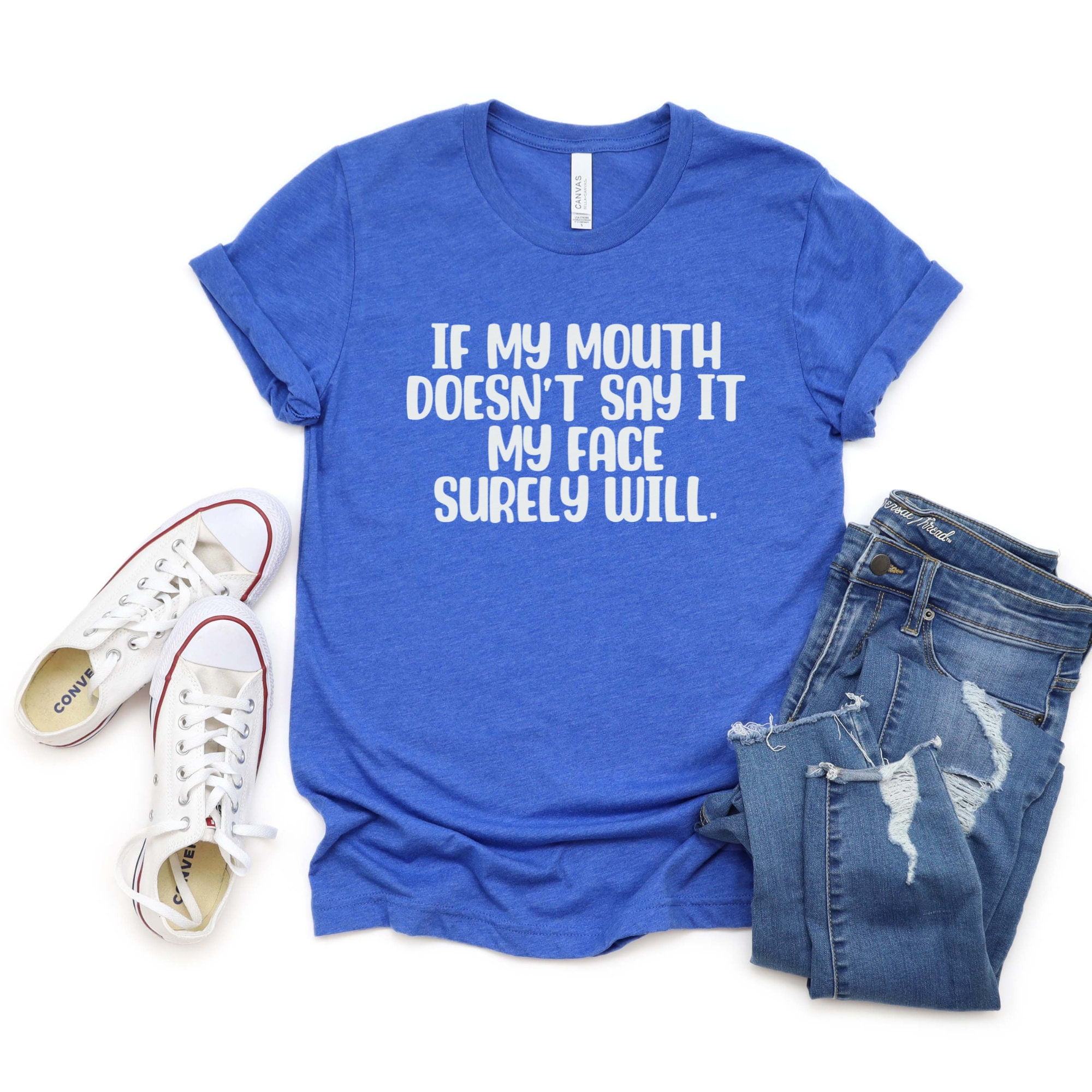 Funny Sarcastic Shirt, If My Mouth Doesnt Say It My Face Surely Will ...