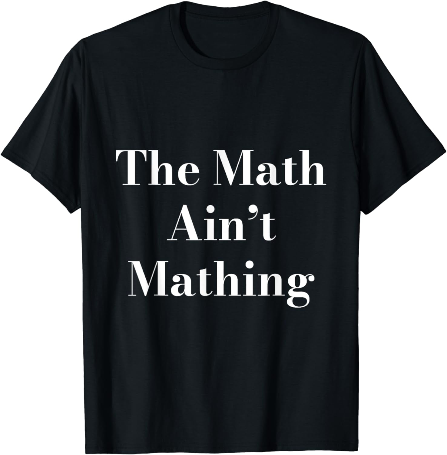 Funny Sarcastic The Math Ain't Mathing T-Shirt - Walmart.com Funny Sarcastic The Math Ain't Mathing T-Shirt - Walmart.com
