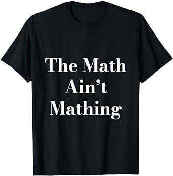 Funny Sarcastic The Math Ain't Mathing T-Shirt - Walmart.com