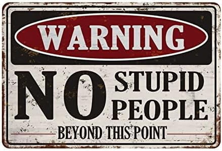 Funny Sarcastic Warning Sign No stupid People Beyond This Point Metal ...