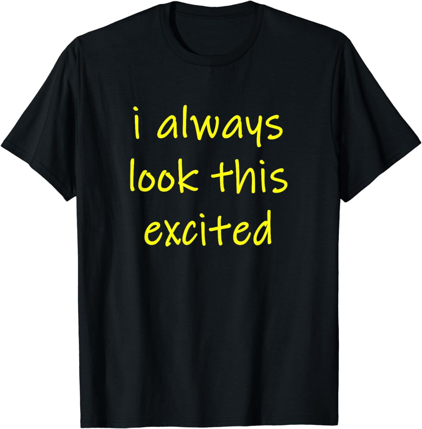 Funny Sarcastic text Quote i always look this excited Meme T-Shirt ...