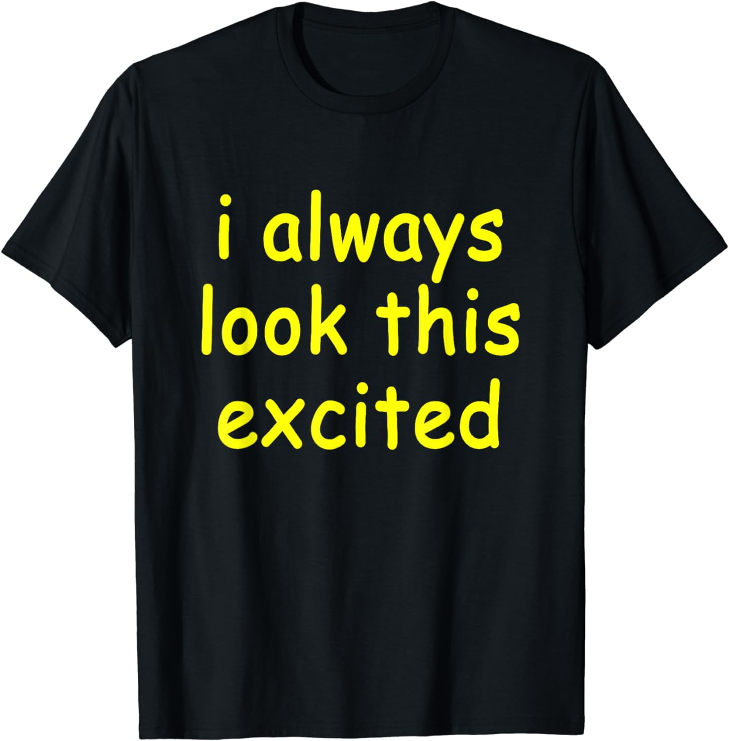 Funny Sarcastic text Quote i always look this excited Meme T-Shirt ...