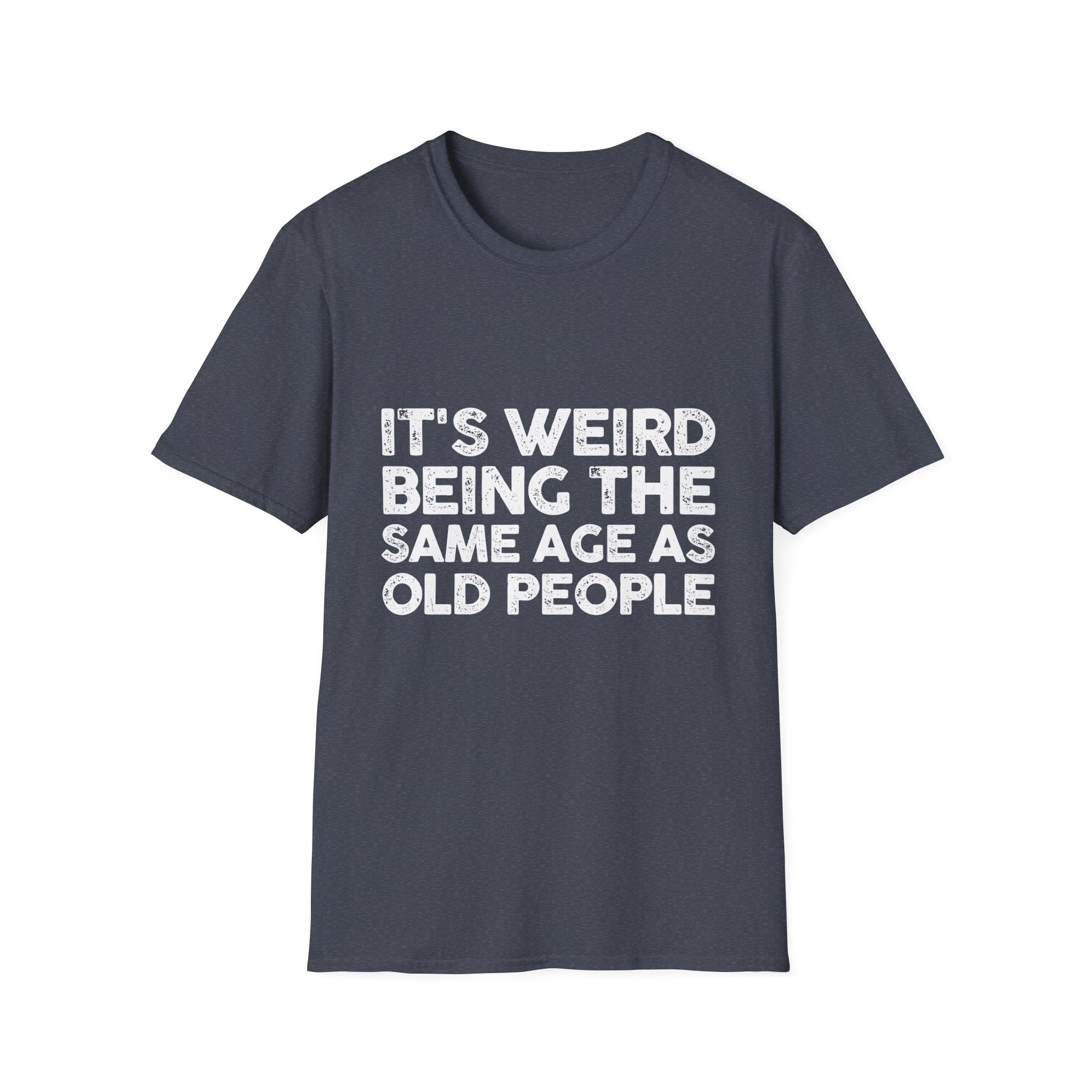 Funny Saying It's Weird Being The Same Age As Old People Pun ...