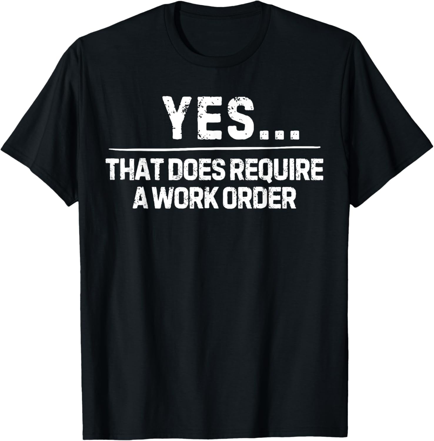 Funny Saying Yes That Does Require Work Order Co-Worker Gag T-Shirt ...