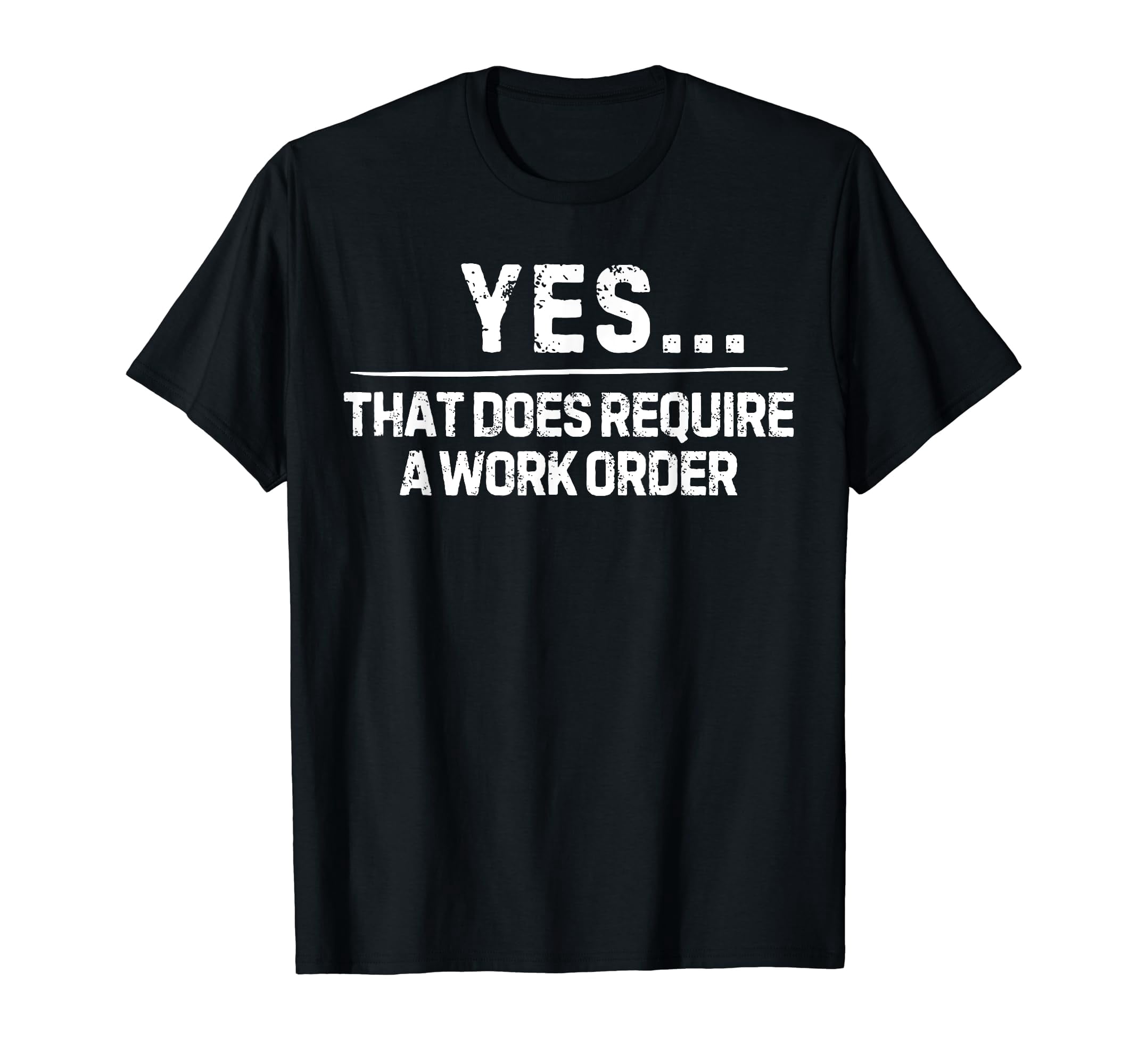 Funny Saying Yes That Does Require Work Order Co-Worker Gag T-Shirt ...