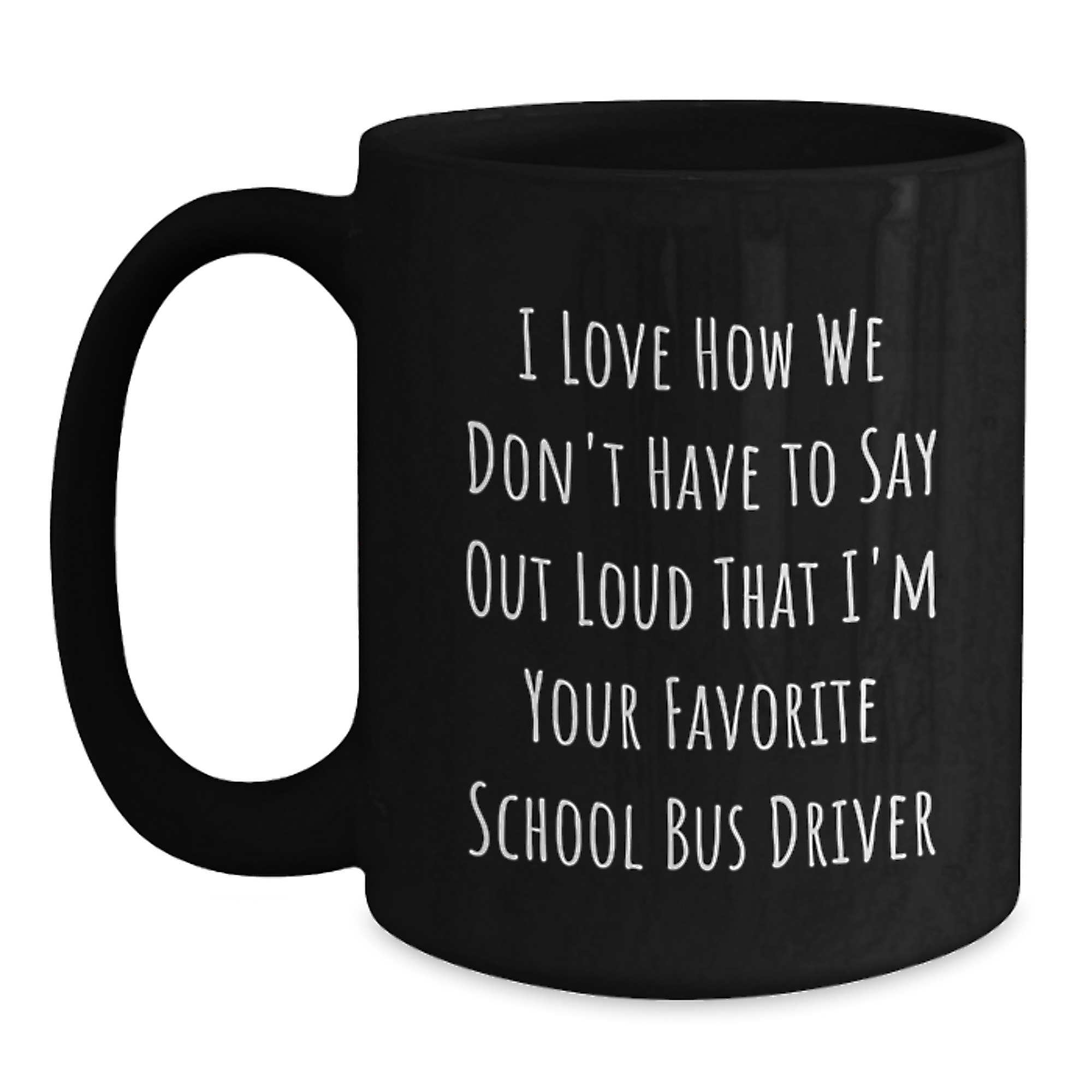Funny School Bus Driver Gifts, I Love How We Don't Have To Say Out Loud ...