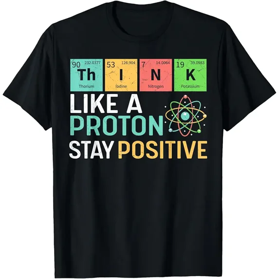 Funny Science Proton Stay Positive Gift for Teacher Graphic T-Shirt ...