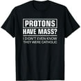 Funny Science Protons Have Mass Catholic Church T-Shirt - Walmart.com