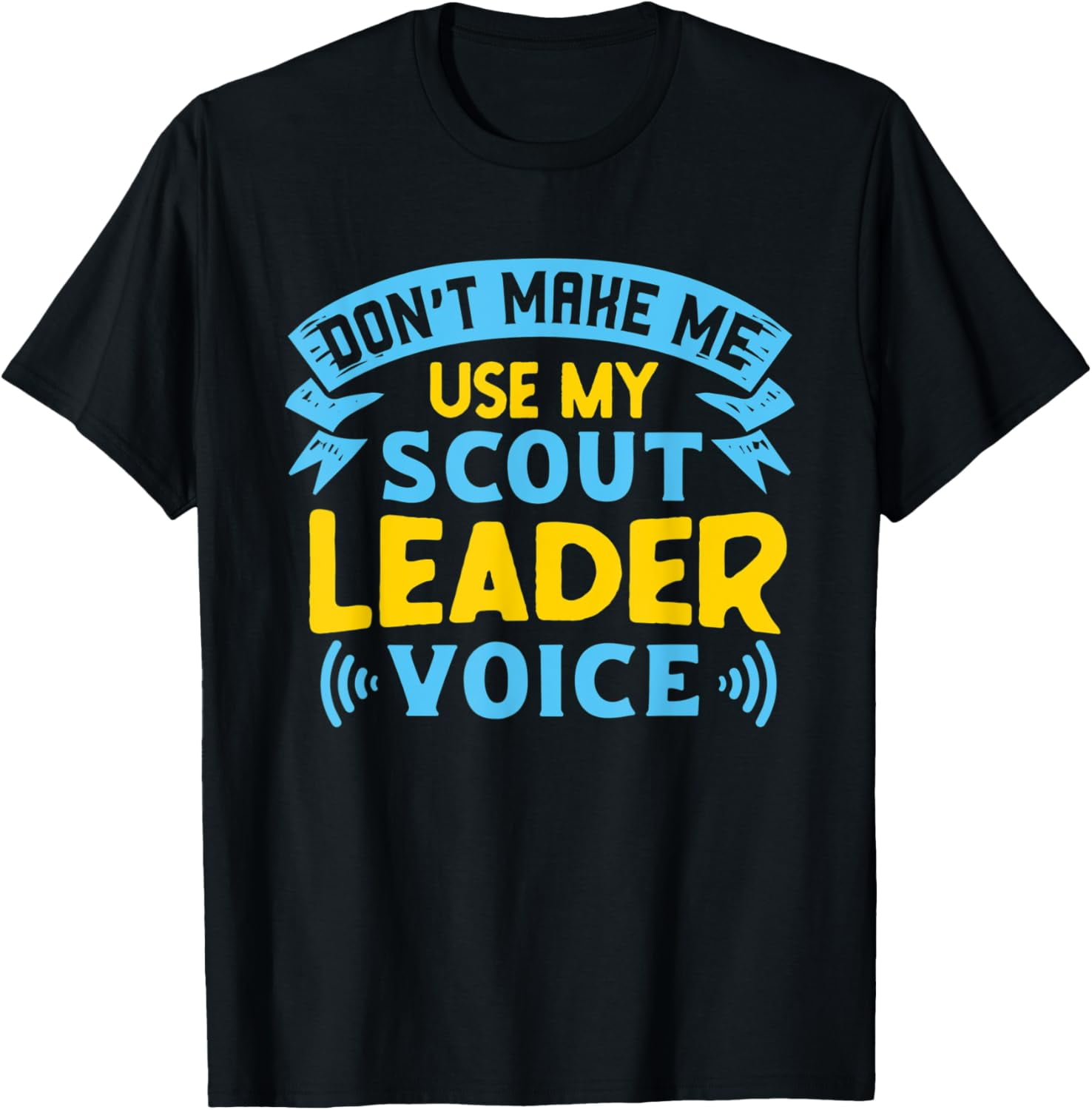 Funny Scout Quote - Don't Make Me Use My Scout Leader Voice T-Shirt ...
