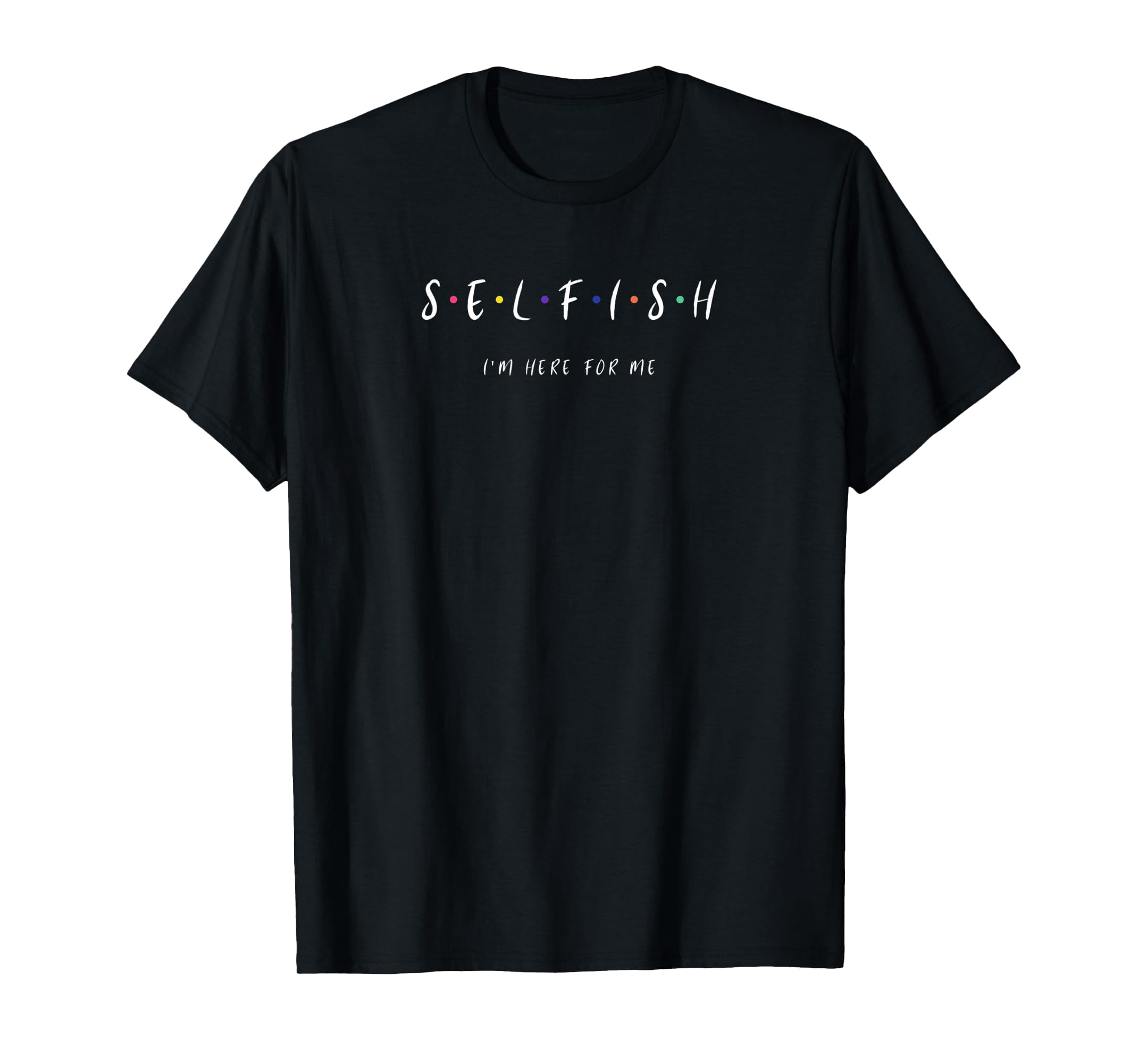 Funny Selfish I'm Here For Me Silly Punny Joke T-Shirt - Walmart.com