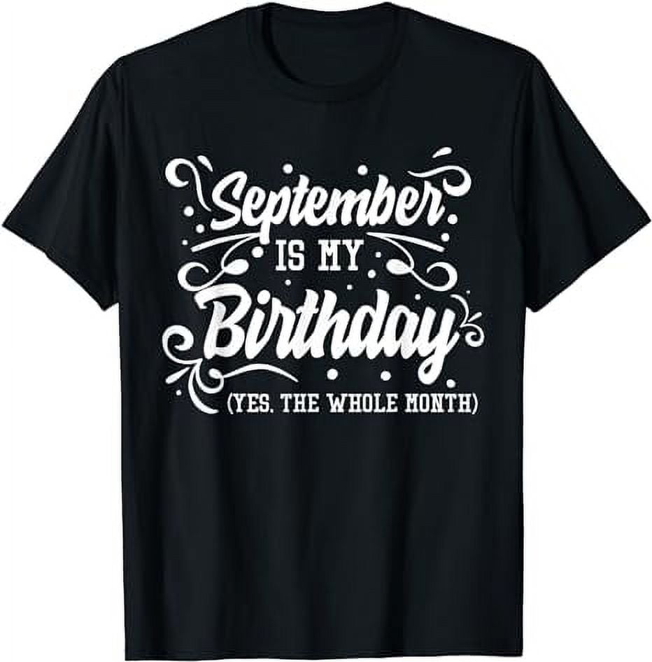 Funny September Is My Birthday Yes The Whole Month Birthday T-Shirt ...