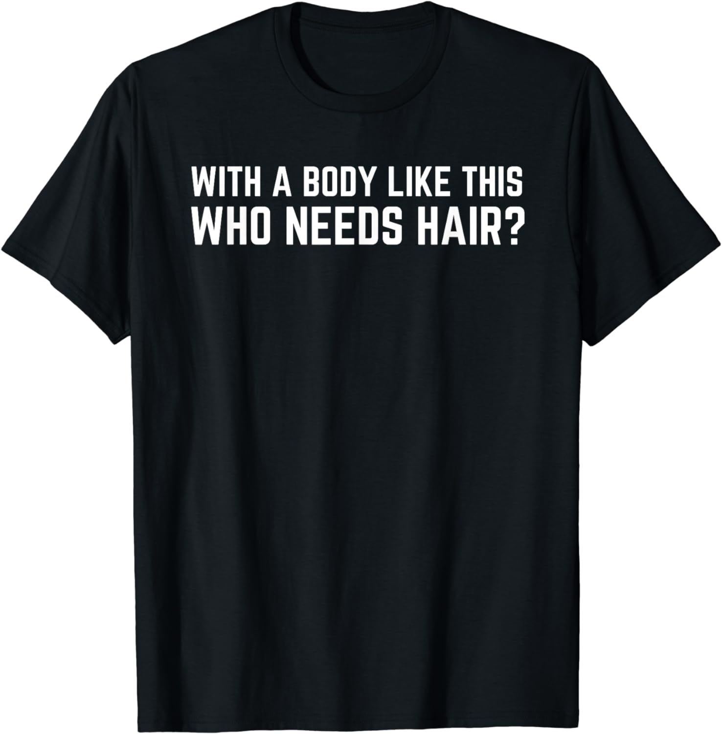 Funny Sexy Body No Hair Bald Joke Fathers Day Dad Husband T-Shirt ...