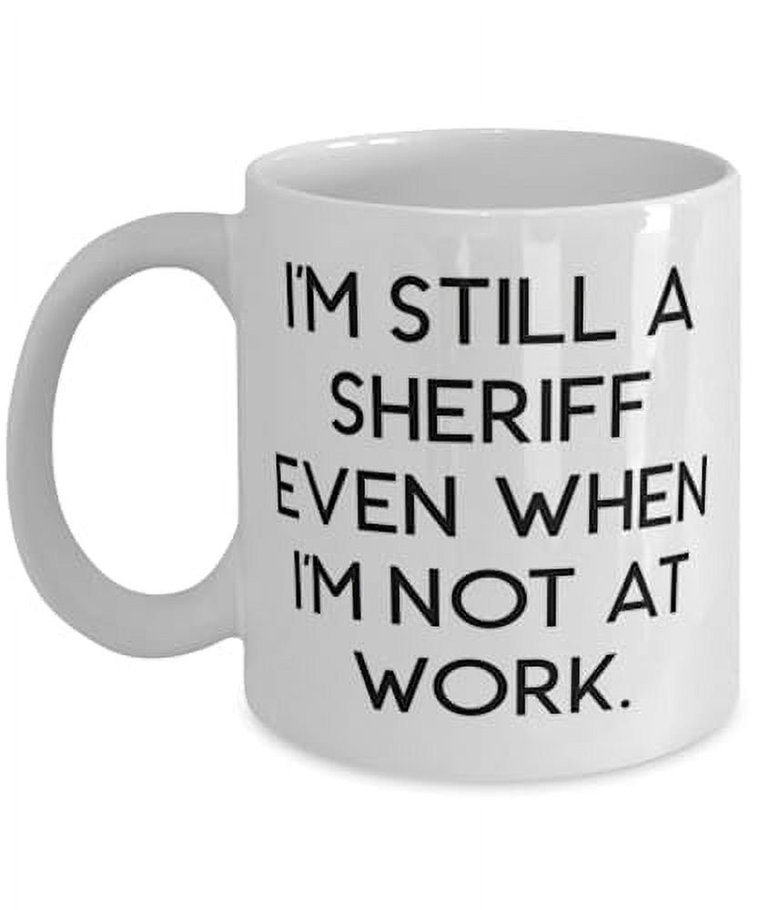Funny Sheriff Gifts, I'm Still a Sheriff Even When I'm Not at Work ...