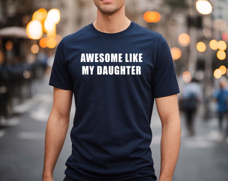 Funny Shirt For Men, Awesome Like My Daughter, Fathers Dad Gift From Daughter To Dad, Husband ...
