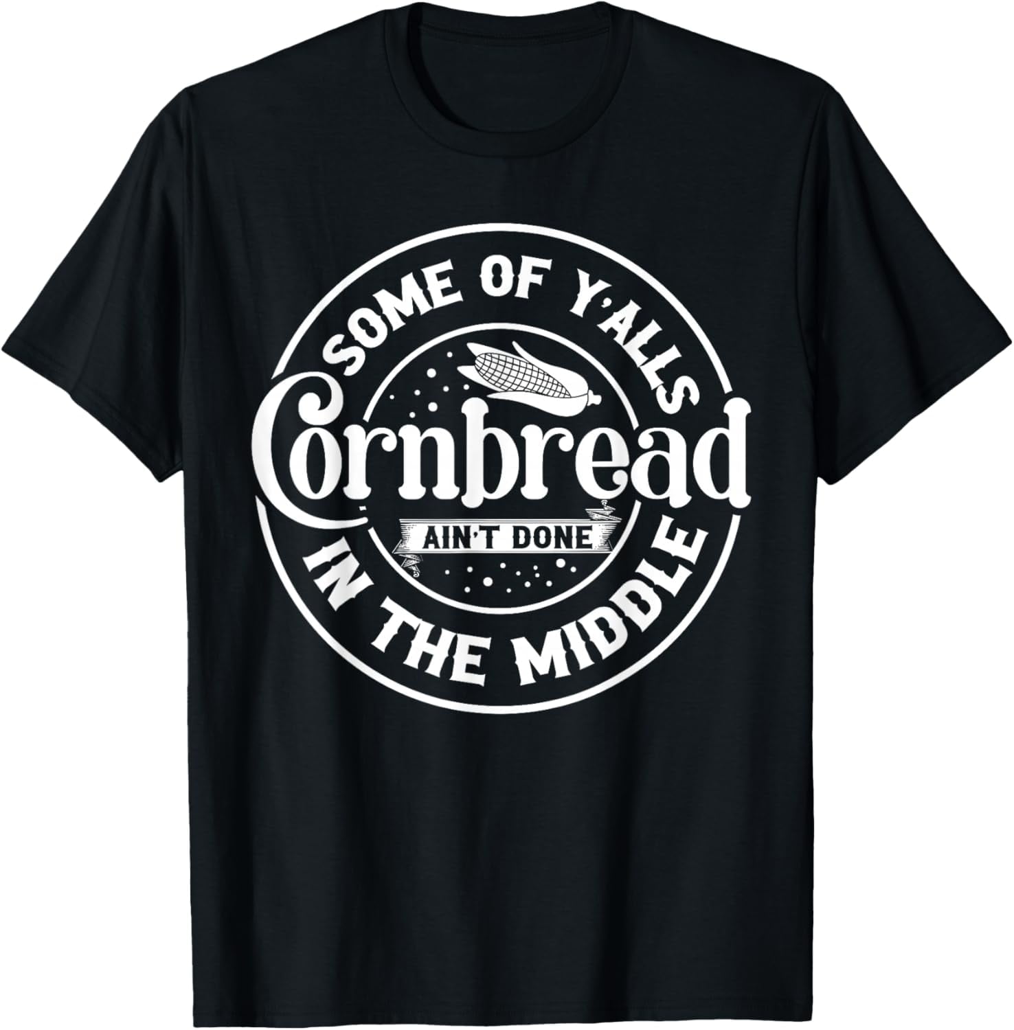 Funny Some Of Y'alls Cornbread Ain't Done In The Middle T-Shirt ...