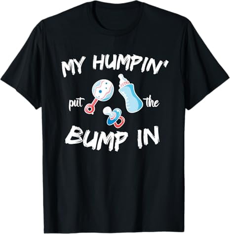 Funny Soon to be Dad Gift Shirt My Humpin' put the Bump in T-Shirt ...