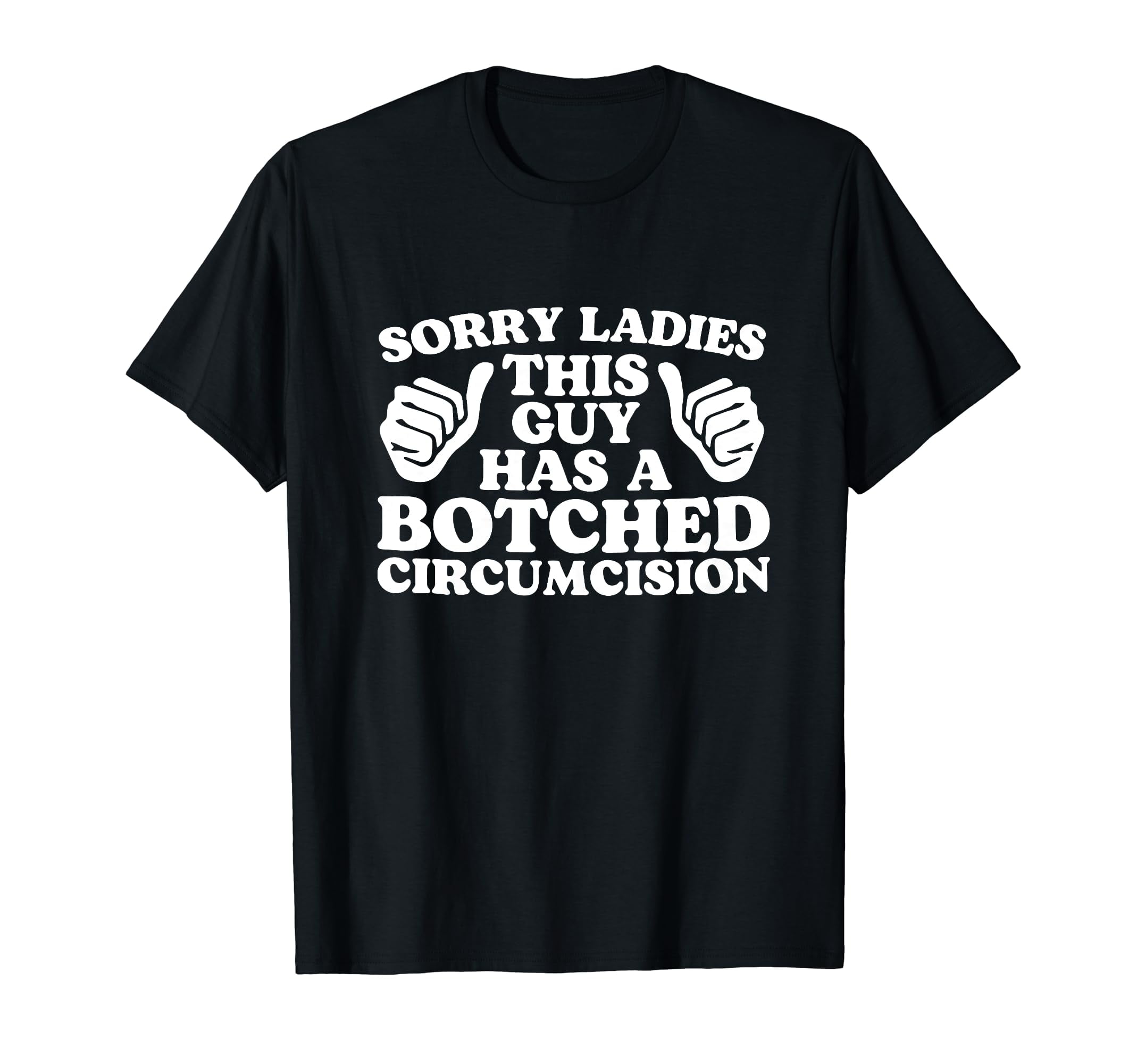 Funny Sorry Ladies This Guy Has A Botched Circumcision Meme T-Shirt ...
