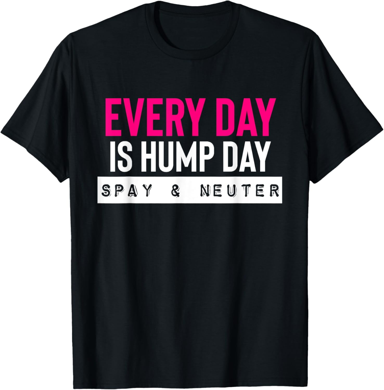 Funny Spay and Neuter Shirt Everyday is Hump Day T Shirt T-Shirt100 ...