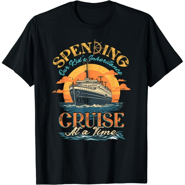 Funny Spending Our Kid's Inheritance One Cruise At A Time T-Shirt ...