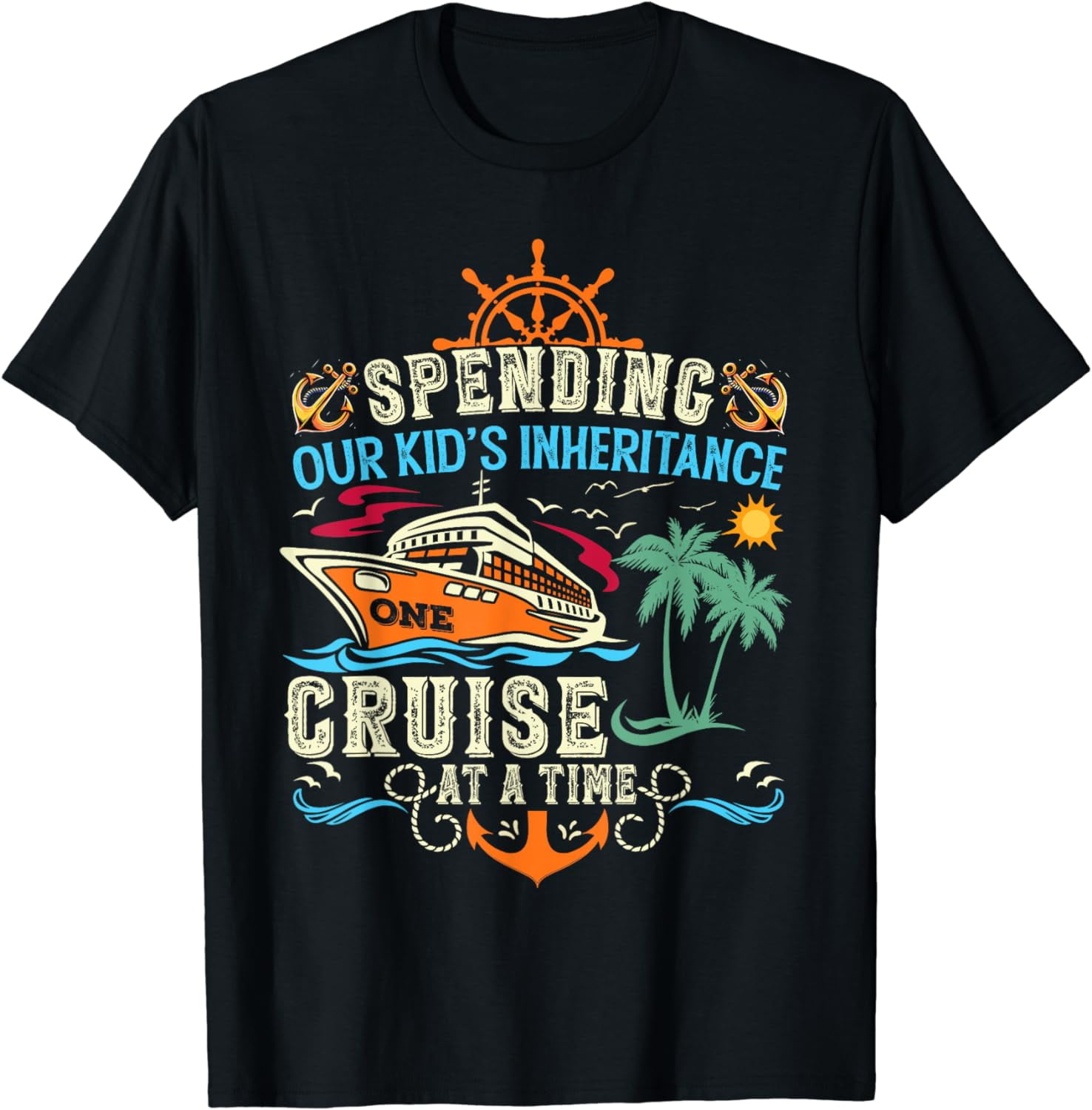Funny Spending Our Kid's Inheritance One Cruise At A Time T-Shirt ...
