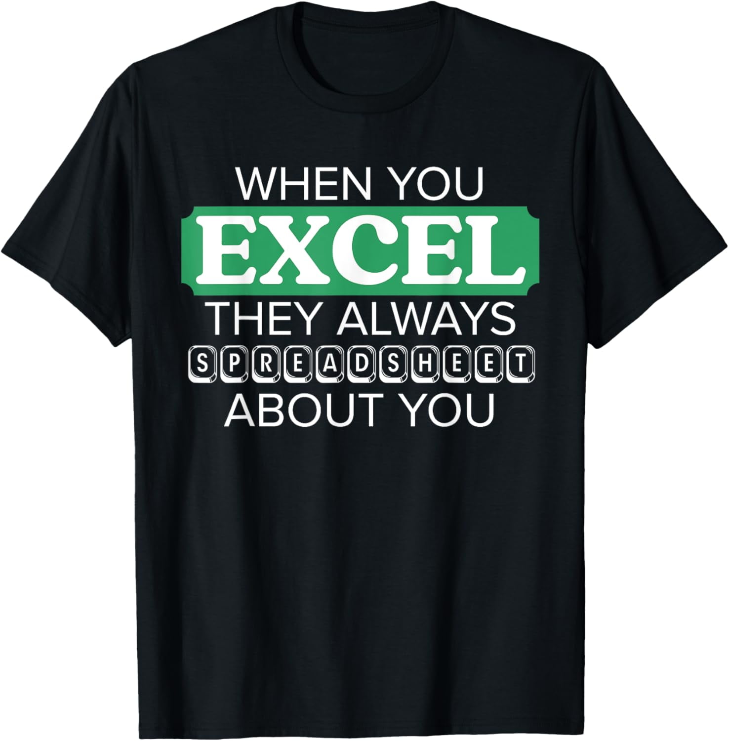 Funny Spreadsheet Meme: When You Excel They Spreadsheet T-Shirt ...