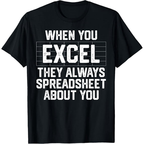 Funny Spreadsheet Pun T-Shirt - When You Excel They Always Spreadsheet ...