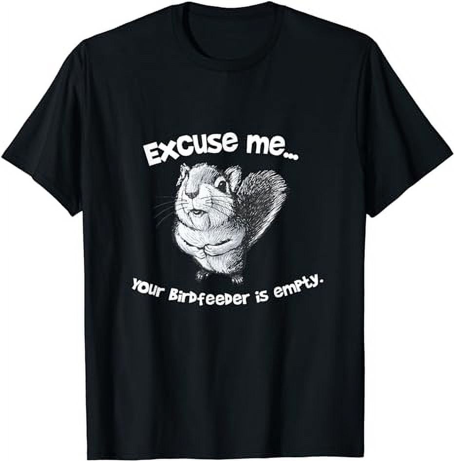 Funny Squirrel Excuse-Me Your Birdfeeder Is Empty T-Shirt - Walmart.com