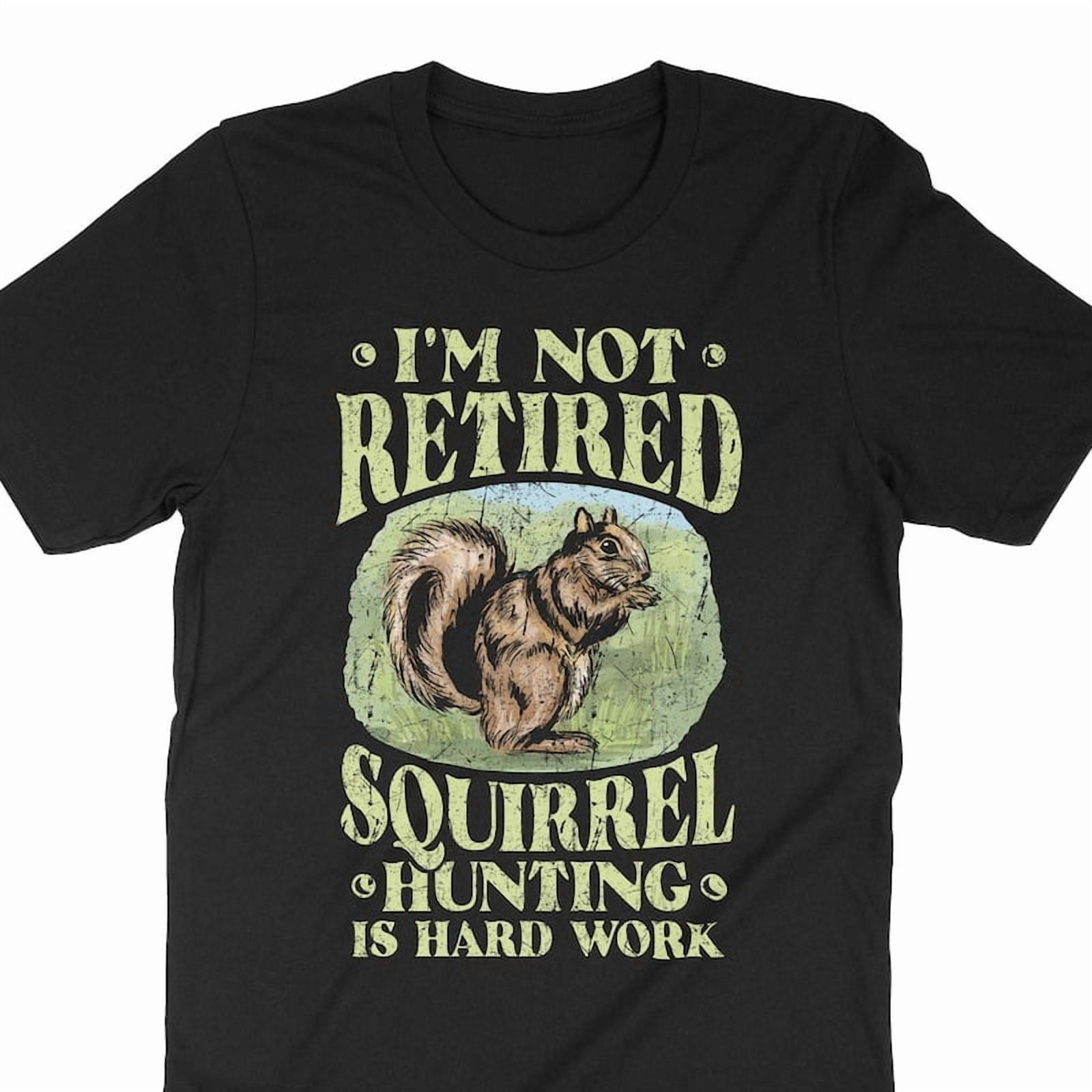 Funny Squirrel Hunting Shirt I'm Not Retired Hunting Is Hard Work Tee ...