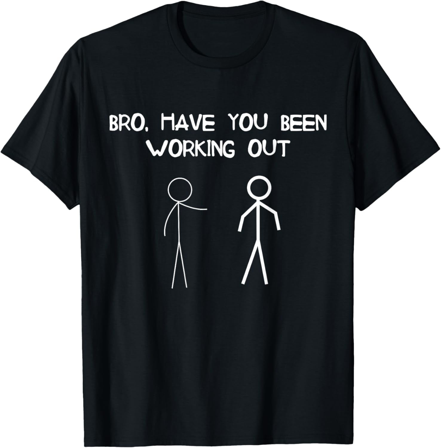 Funny Stick Figure Gym Jokes Bro Have You Been Working Out T-Shirt ...
