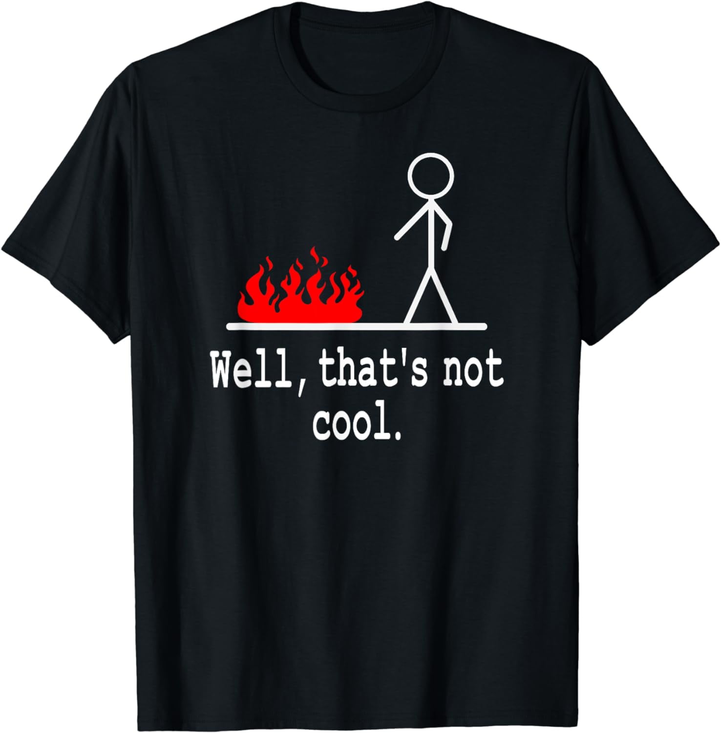 Funny Stick Figure Man Sarcastic Pun Well That's Not Cool T-Shirt ...