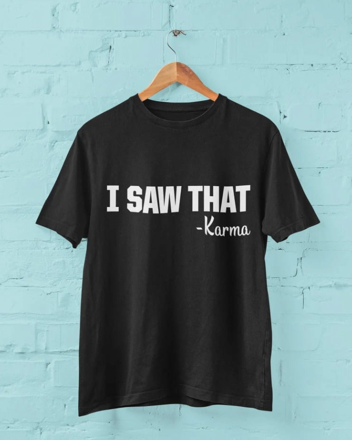 Funny T Shirt I Saw That - Karma joke slogan top - Walmart.com