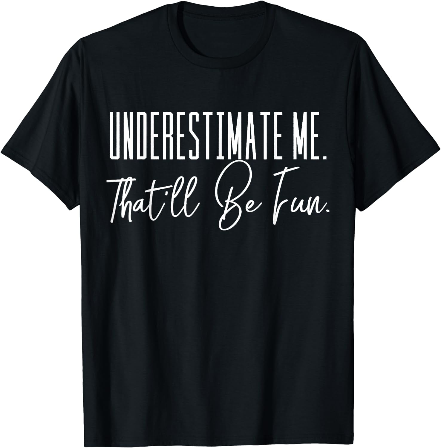 Funny T-Shirt 'Underestimate Me. That'll Be Fun.' Black - Walmart.com