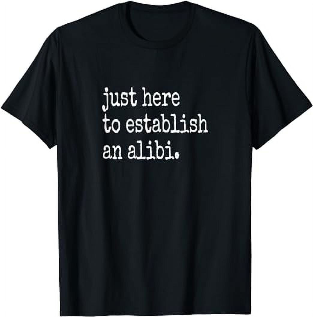 Funny TV True Crime Just Here To Establish An Alibi T-Shirt - Walmart.com