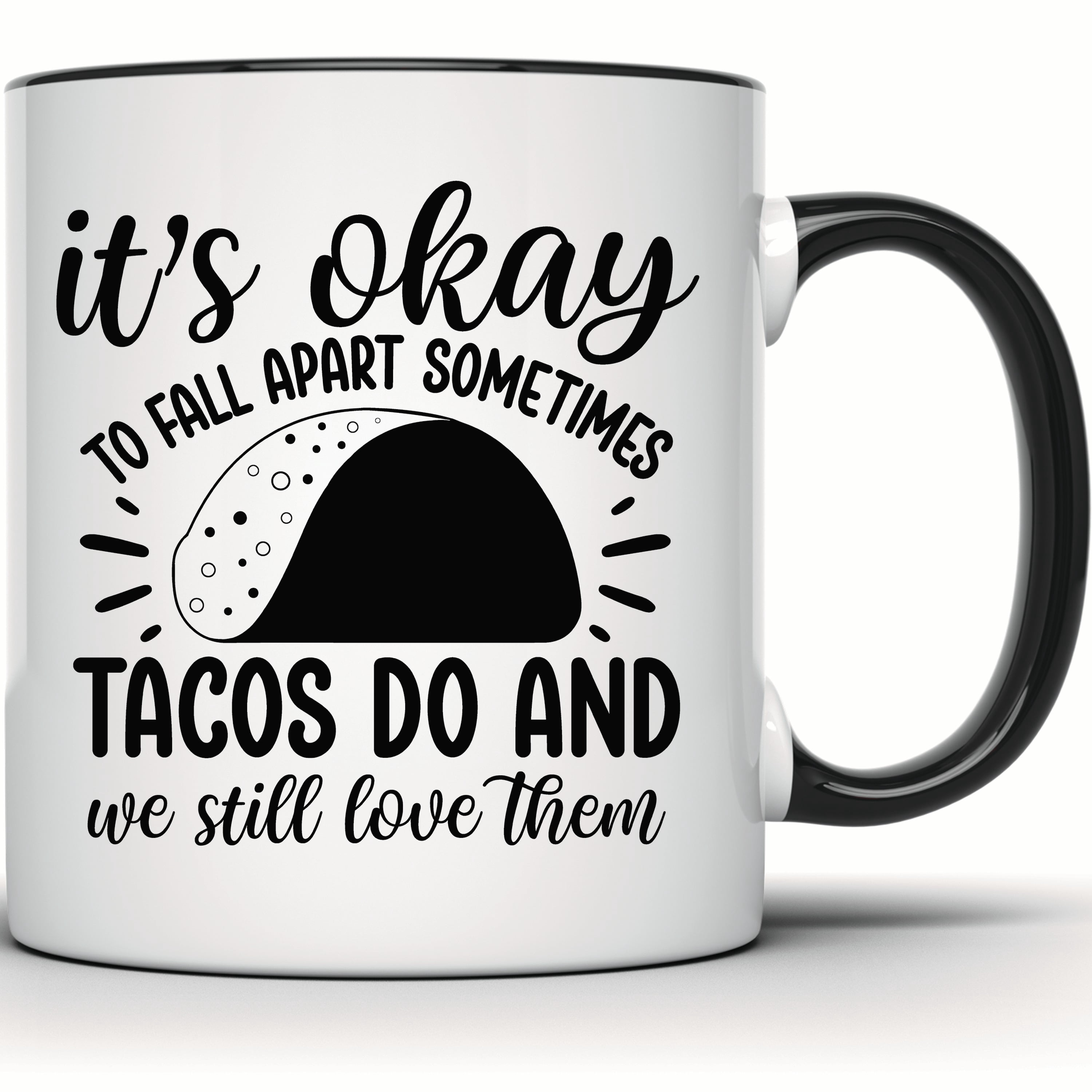 Funny Taco Lover Mug - It's Okay if Tacos Fall Apart We Still Love Them ...
