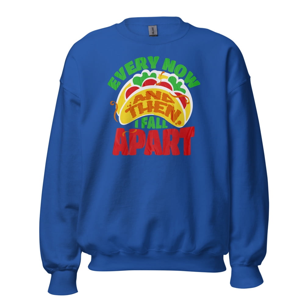 Funny Taco Unisex Sweatshirt, Every Now And Then I Fall Apart (Royal, S ...