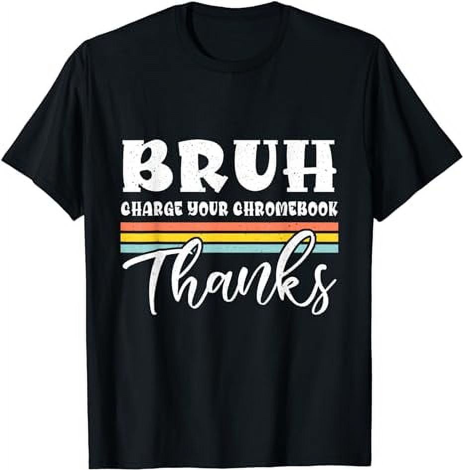 Funny Teachers Bruh Charge Your Chromebook Thanks Retro T-Shirt ...