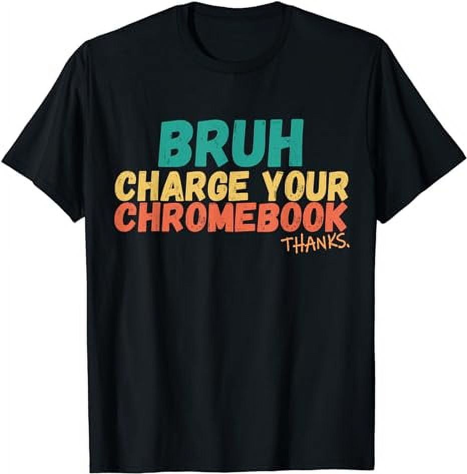 Funny Teachers Bruh Charge Your Chromebook Thanks Teaching T-Shirt ...