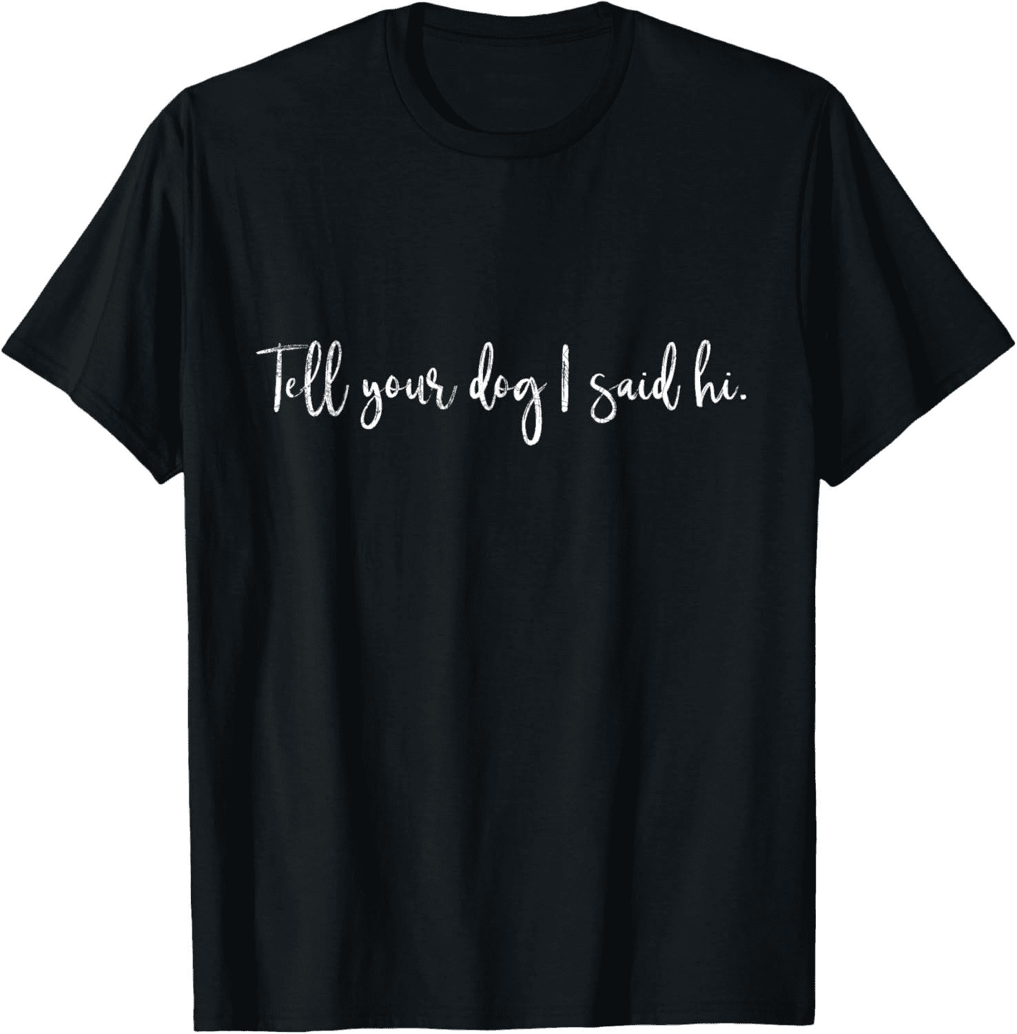 Funny "Tell Your Dog I Say Hi" Graphic T-Shirt for Men, 100% Cotton ...