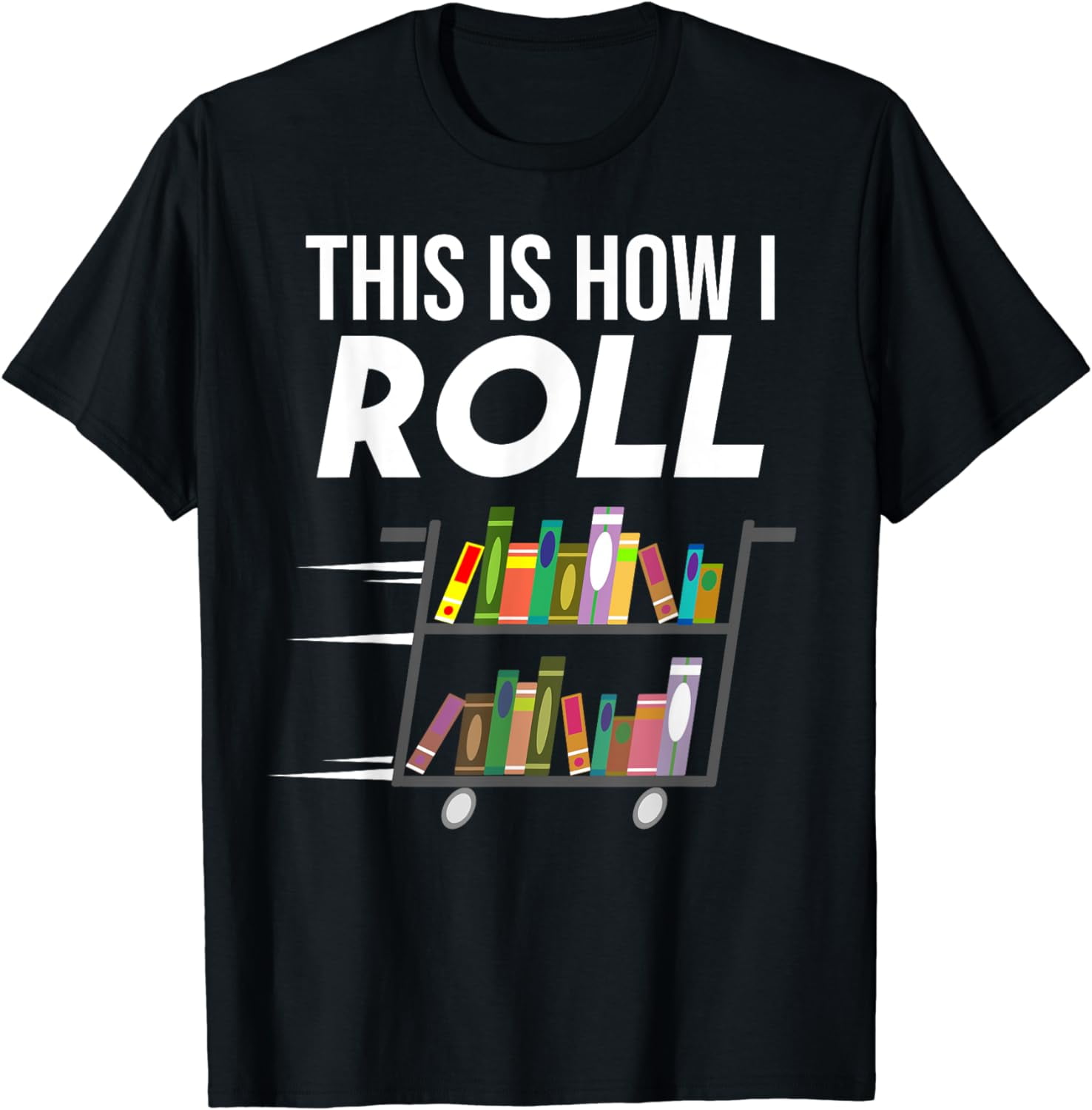 Funny This Is How I Roll Librarian Gift Cool Book Cart Joke T-Shirt ...