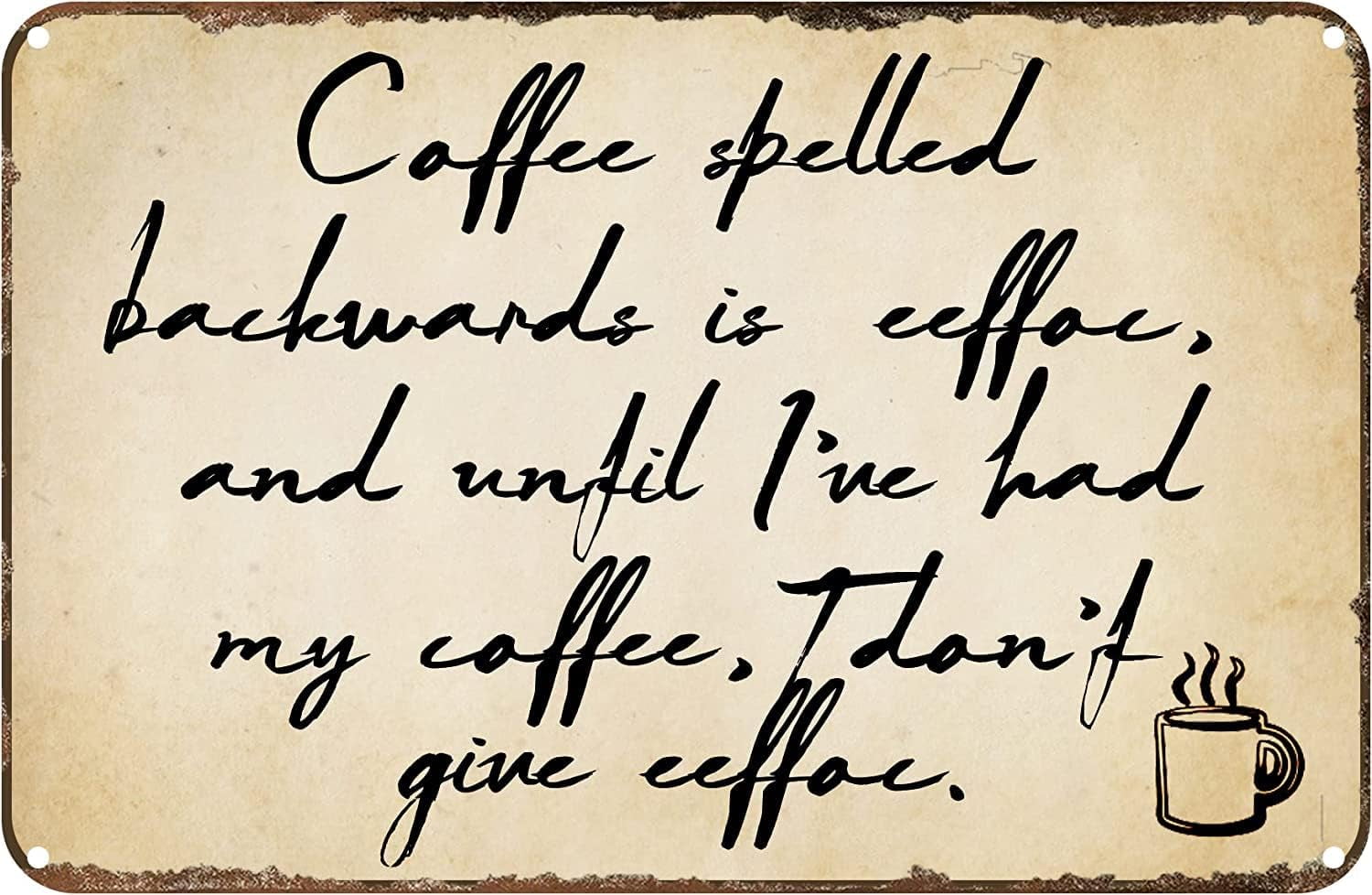 Funny Tin Sign Coffee Spelled Backwards Is Eeffoc And Until I'Ve Had My ...